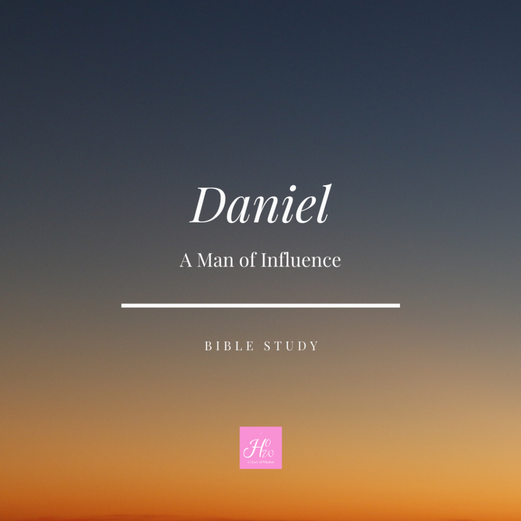 Daniel: A Man of Influence – A Heart of Wisdom
